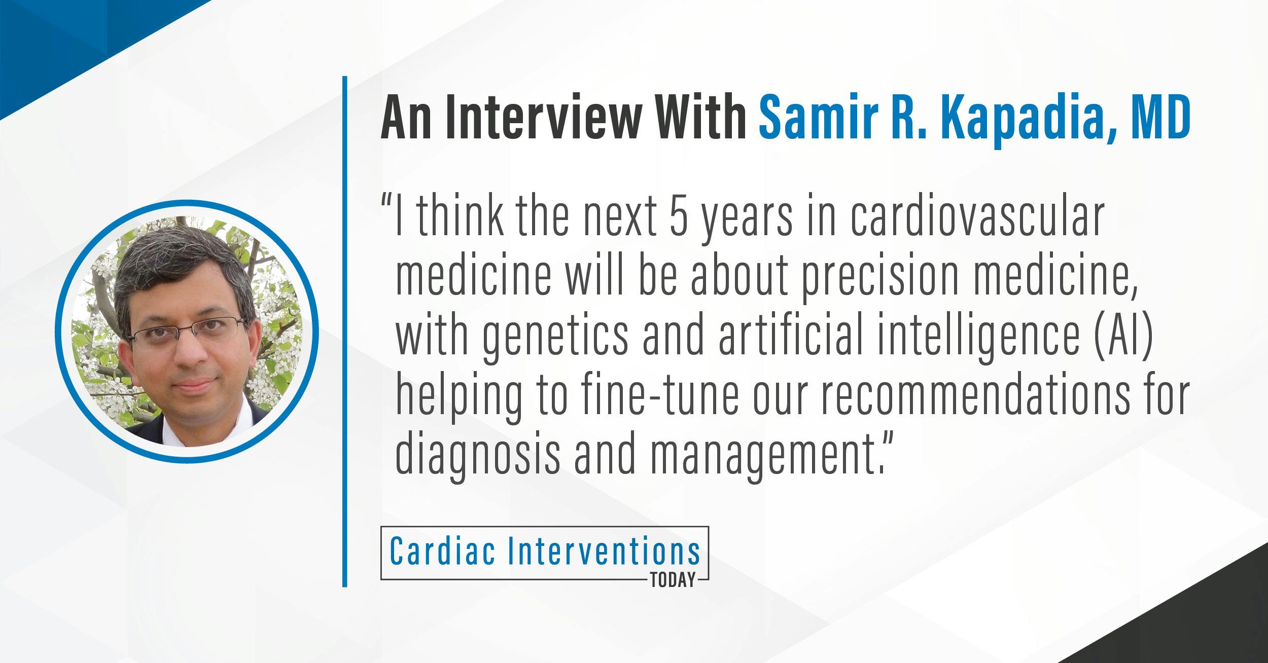 An Interview With Samir R. Kapadia, MD - Cardiac Interventions Today