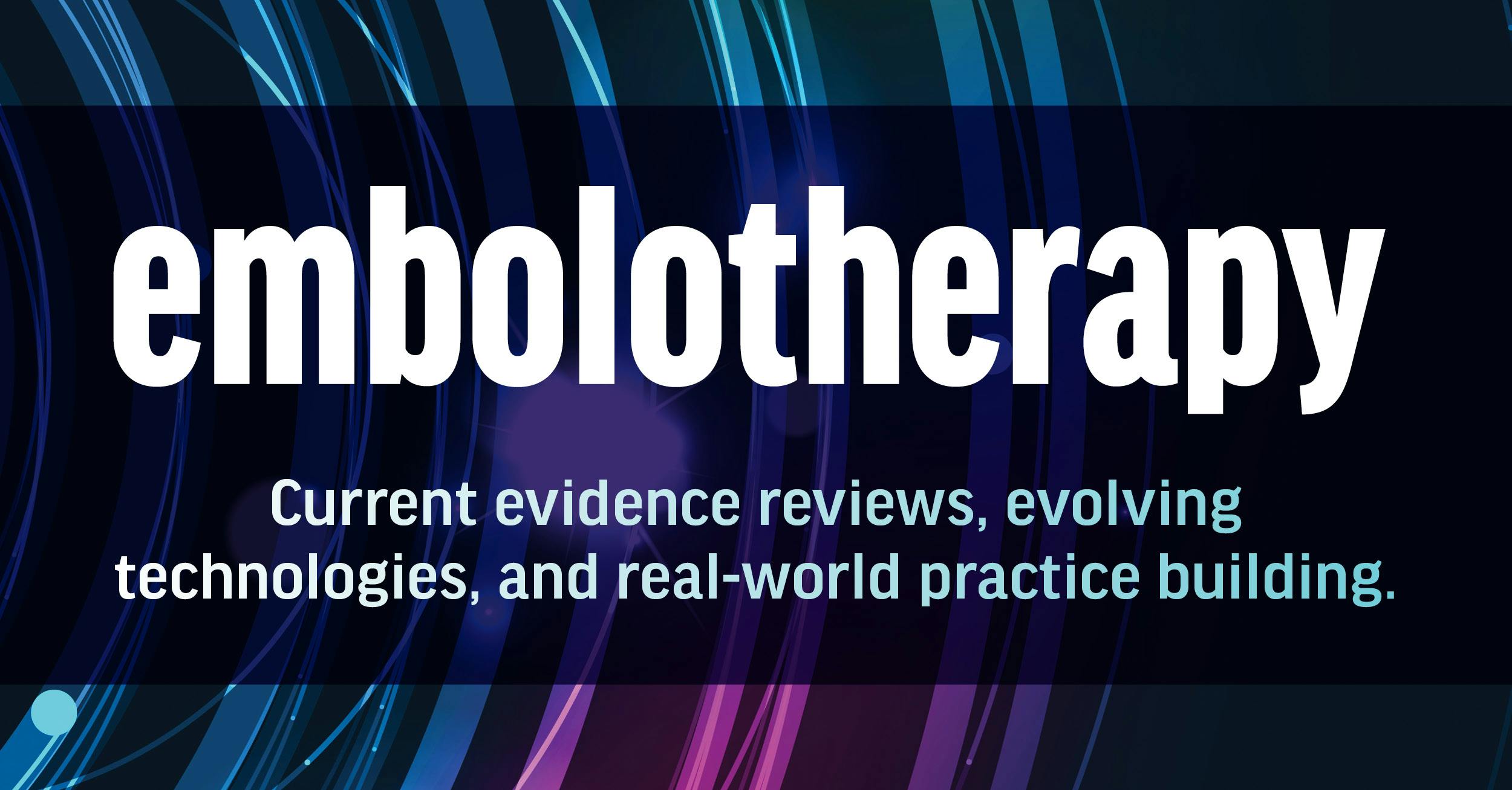 Embolotherapy: New Milestones and Horizons - Endovascular Today
