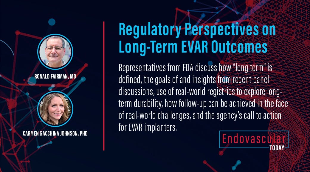Regulatory Perspectives on Long-Term EVAR Outcomes - Endovascular Today