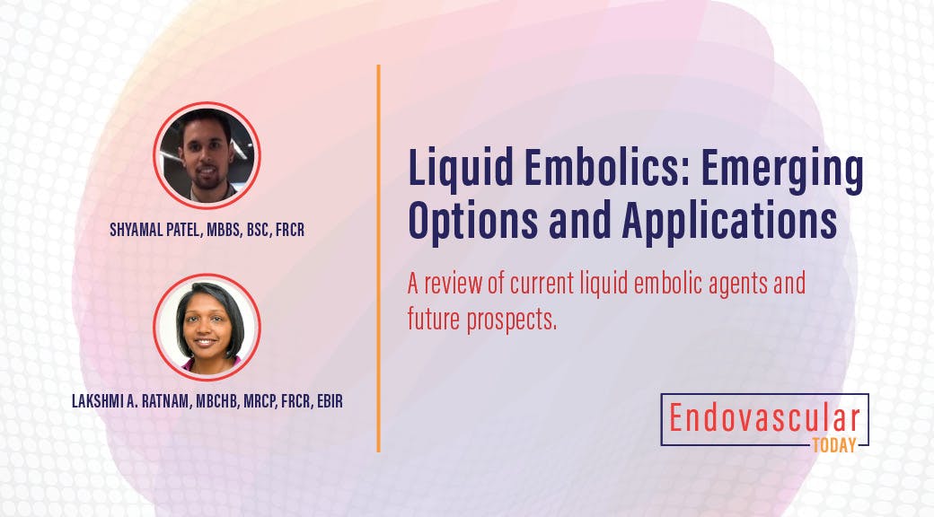 Liquid Embolics: Emerging Options and Applications - Endovascular Today