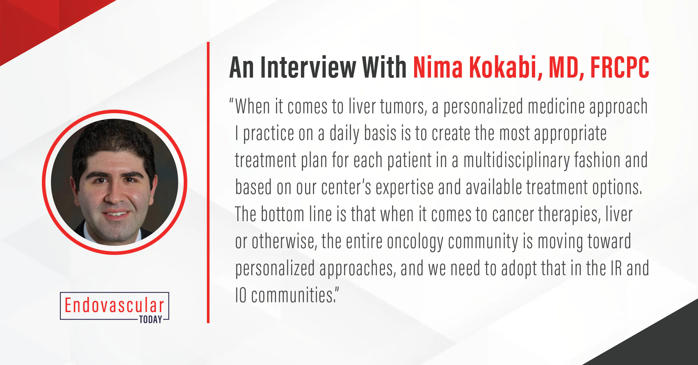 An Interview With Nima Kokabi, MD, FRCPC - Endovascular Today
