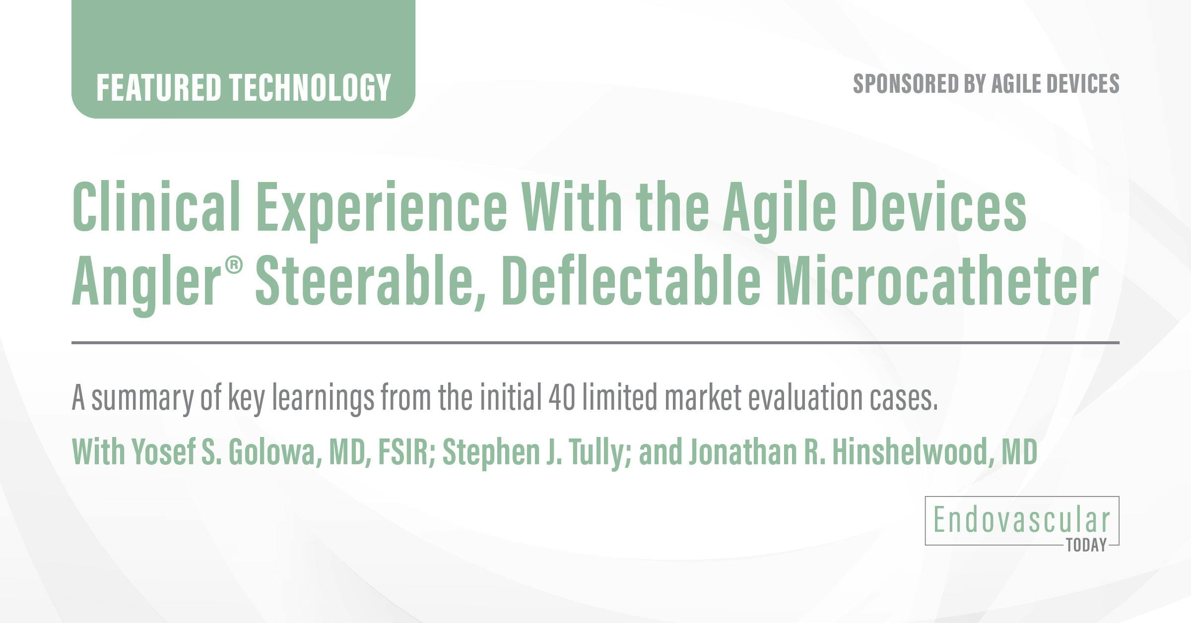Clinical Experience With the Agile Devices Angler® Steerable, Deflectable Microcatheter ...