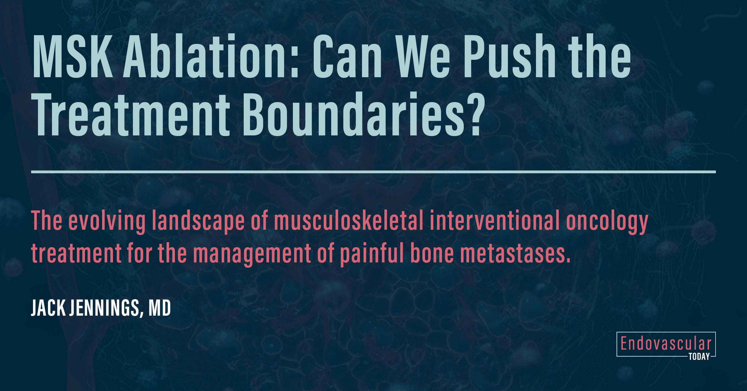 MSK Ablation: Can We Push the Treatment Boundaries? - Endovascular Today